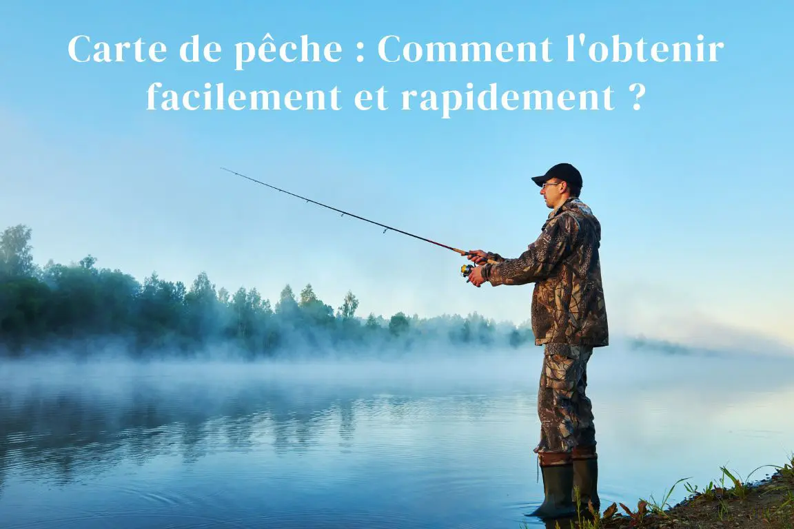 Carte de pêche : Comment l'obtenir facilement et rapidement